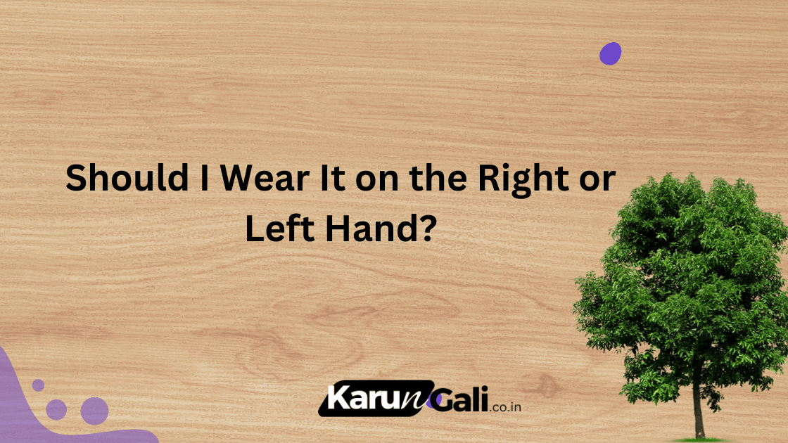 Should I Wear It on the Right or Left Hand? | Karungali